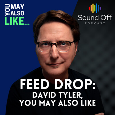Feed Drop: David Tyler on You May Also Like - The Sound Off Podcast ...
